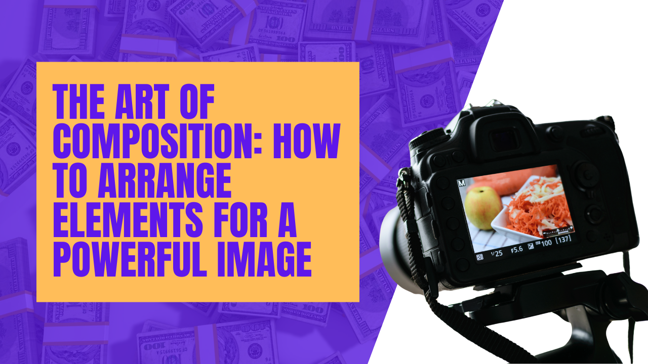 The Art of Composition: How to Arrange Elements for a Powerful Image.